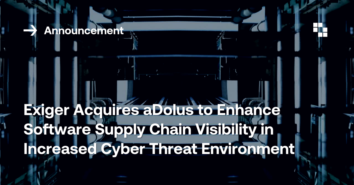 Exiger Acquires aDolus to Enhance Software Supply Chain Visibility in Increased Cyber Threat ...